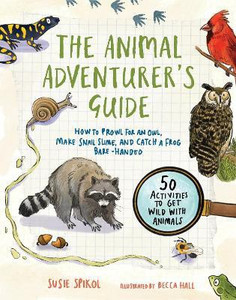 The Animal Adventurer's Guide: 50 Activities to Get Wild with Animals ...