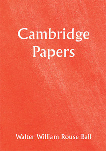 Cambridge Papers: Buy Cambridge Papers by Walter William Rouse Ball at ...