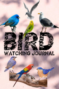 Bird Watching Journal - Bird Watching Log, Notebook and Journal, A ...