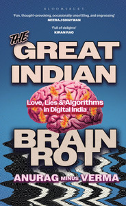 The Great Indian Brain Rot - Love, Lies and Algorithms in Digital India ...