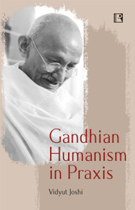 GANDHIAN HUMANISM IN PRAXIS: Buy GANDHIAN HUMANISM IN PRAXIS by Vidyut ...