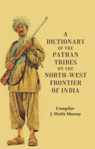 A Dictionary of the Pathan Tribes on the North-West Frontier of India ...