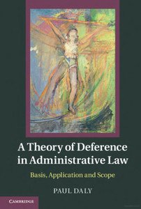 A Theory of Deference in Administrative Law: Basis, Application and ...