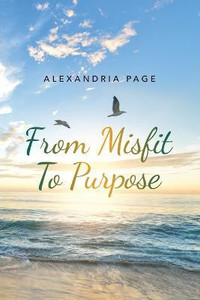 From Misfit to Purpose: Buy From Misfit to Purpose by Page Alexandria ...