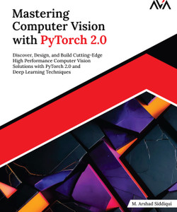 Mastering Computer Vision with PyTorch 2.0: Discover, Design, and Build ...