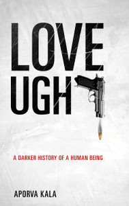 Love Ugh! - A Darker History of a Human Being: Buy Love Ugh! - A Darker ...