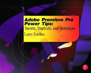 Adobe Premiere Pro Power Tips: Buy Adobe Premiere Pro Power Tips by ...