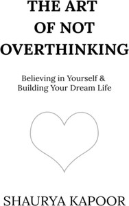 THE ART OF NOT OVERTHINKING: Buy THE ART OF NOT OVERTHINKING by SHAURYA ...