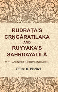 Rudraṭa's Cṛṇgâratilaka and Ruyyaka's Sahṛdayalîlâ: With an ...