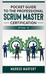 Pocket Guide to the Professional Scrum Master Certification (Psm 1 ...