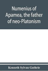 Numenius of Apamea, the father of neo-Platonism; works, biography ...
