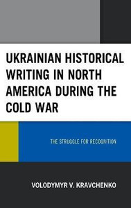 Ukrainian Historical Writing in North America during the Cold War: Buy ...