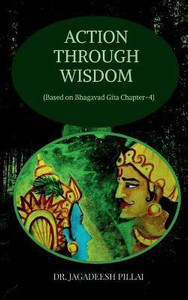 Action through Wisdom - (Based on Bhagavad Gita Chapter-4): Buy Action ...
