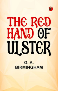 The Red Hand of Ulster: Buy The Red Hand of Ulster by G. A. Birmingham ...