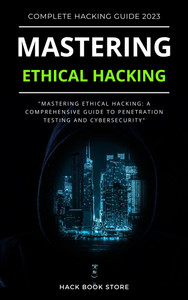 Mastering Ethical Hacking : A Comprehensive Guide to Testing & Cyber ...