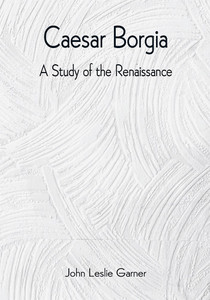 Caesar Borgia: A Study of the Renaissance: Buy Caesar Borgia: A Study ...