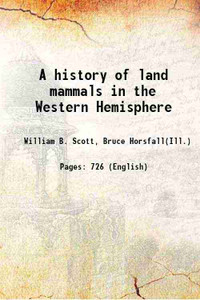 A history of land mammals in the Western Hemisphere 1913 [Hardcover ...