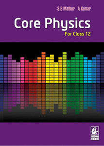 Core Physics Class 12: Buy Core Physics Class 12 by S B Mathur, Arun ...