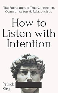 How To Listen With Intention: The Foundation Of True Connection ...